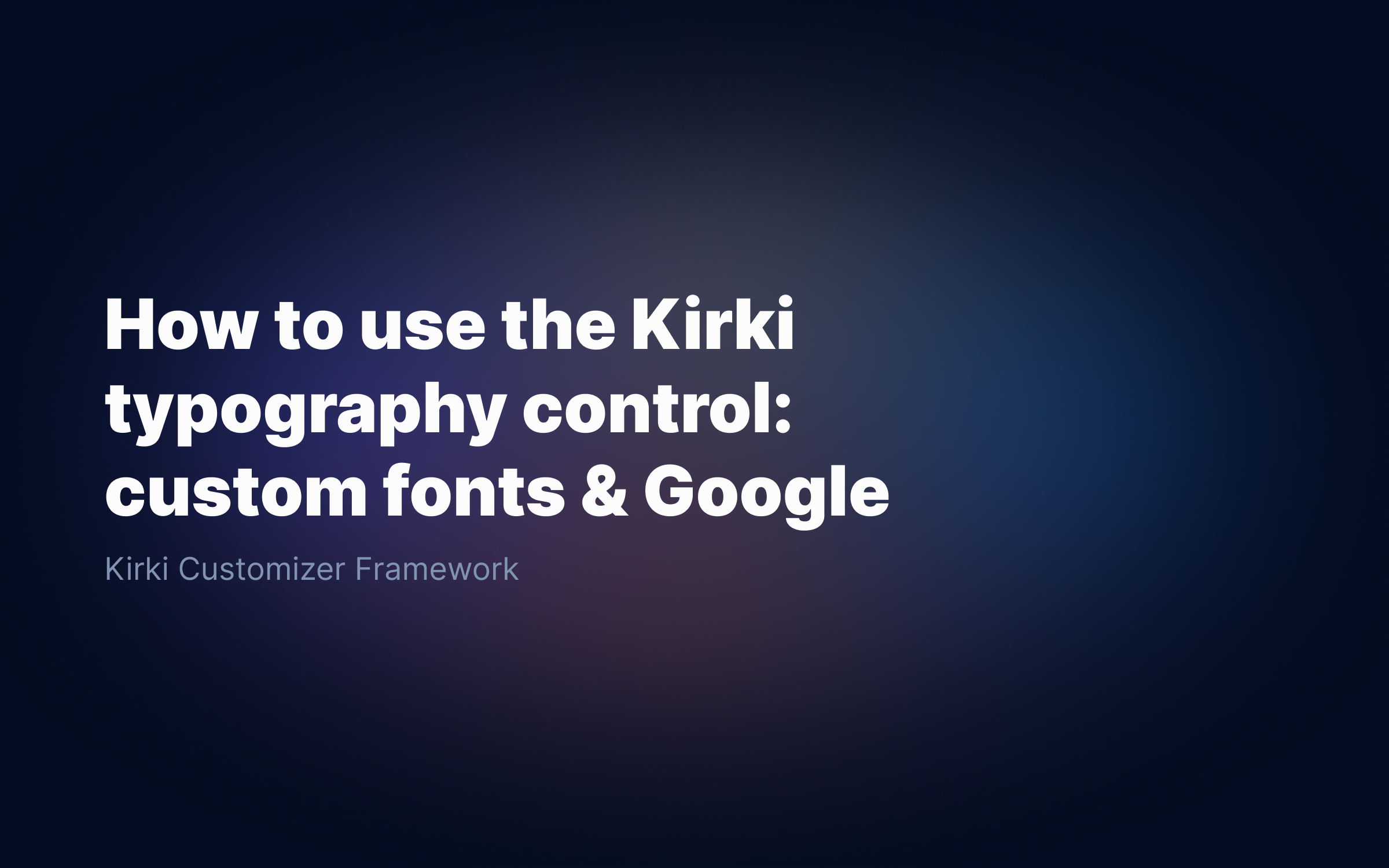 How to use the Kirki typography control: custom fonts & Google | RJS